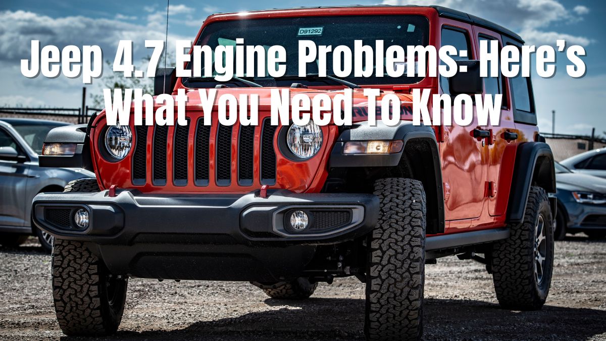 Jeep 4.7 Engine Problems: Here’s What You Need To Know | Vehicle Answers
